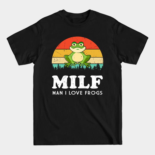 MILF-Man I Love Frogs Funny Saying Frog-Amphibian Lovers - Milf Man I Love Frogs - T-Shirt sold ...
